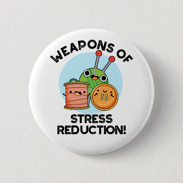 Weapons Of Stress Reduction Funny Knitting Pun Button | Zazzle