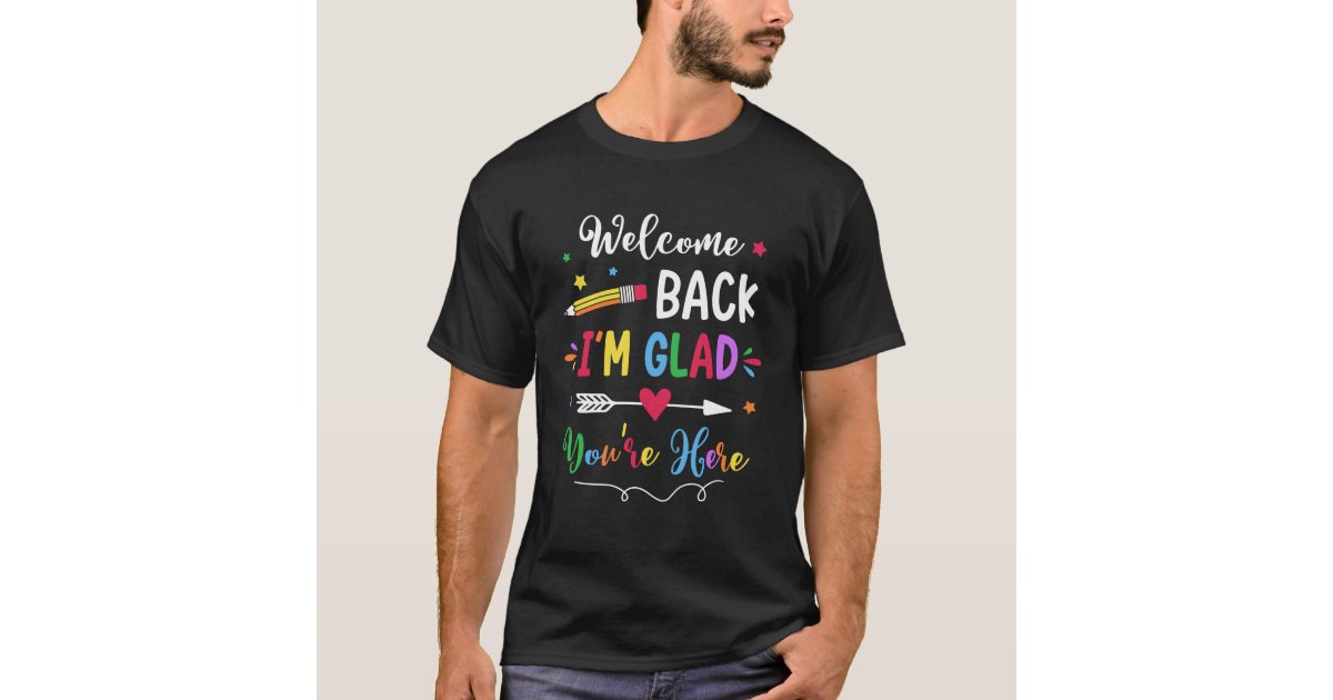 Welcome Back I'm Glad You're Here Back To School T T-Shirt | Zazzle