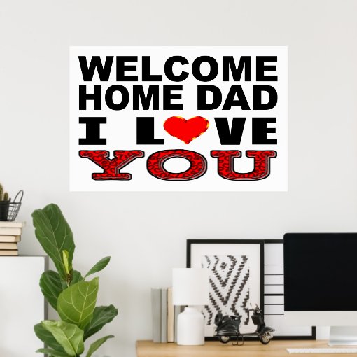 Welcome Home Dad I Love You Poster | Zazzle