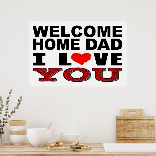 Welcome Home Dad I Love You Poster | Zazzle
