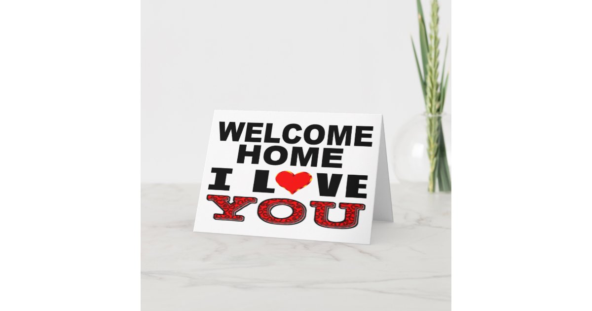 Welcome Home I Love You Card | Zazzle.com