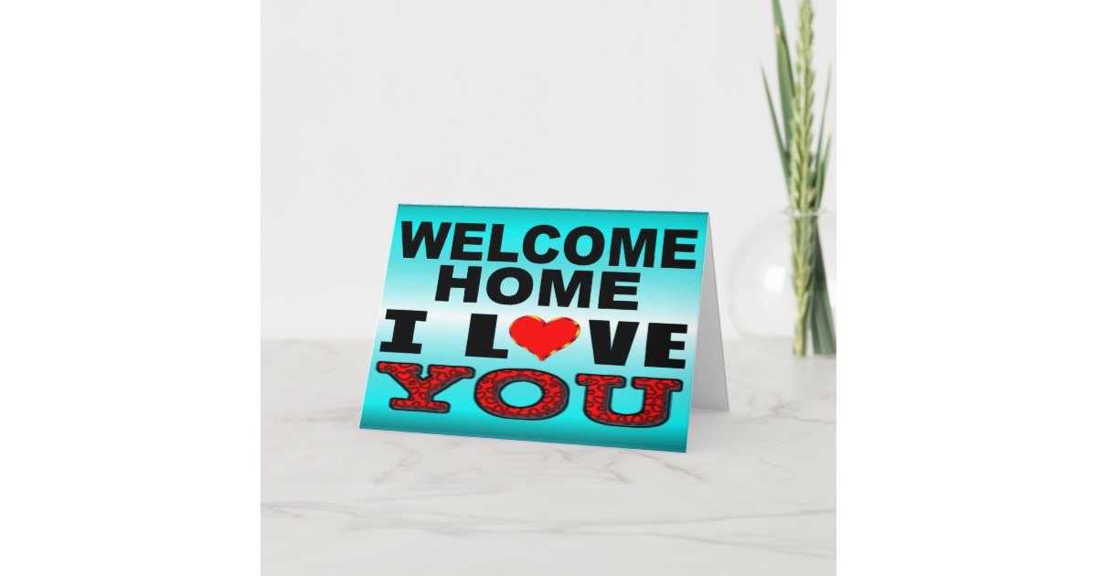 Welcome Home I Love You Card | Zazzle