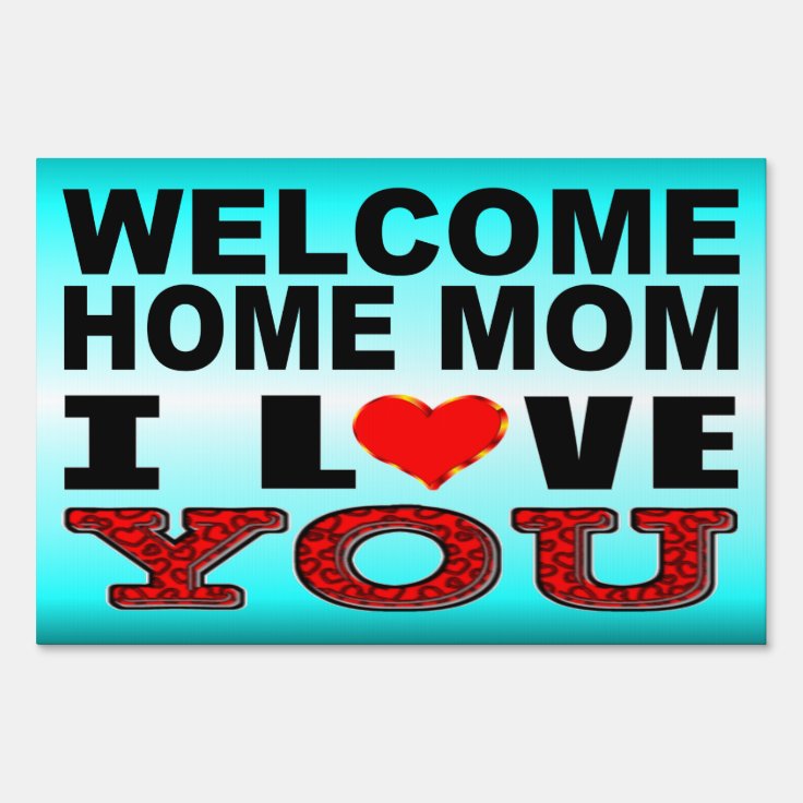 Welcome Home Mom I Love You Yard Sign | Zazzle