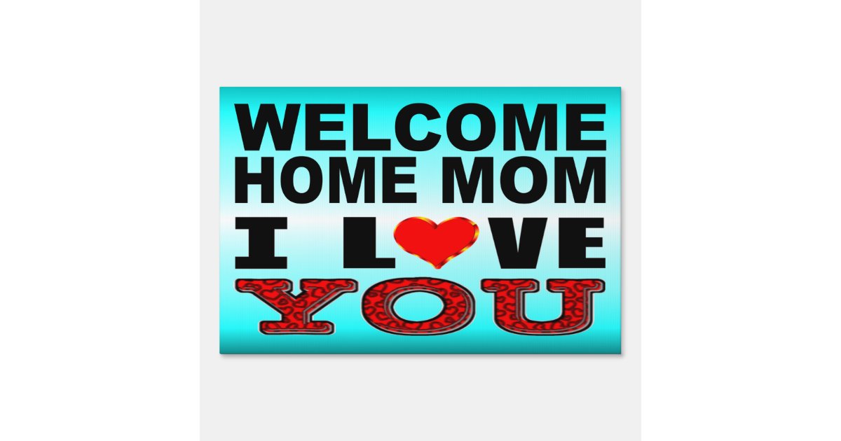 Welcome Home Mom I Love You Yard Sign | Zazzle.com