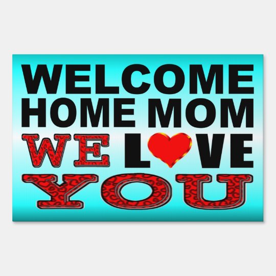 Welcome Home Mom We Love You Sign | Zazzle.com