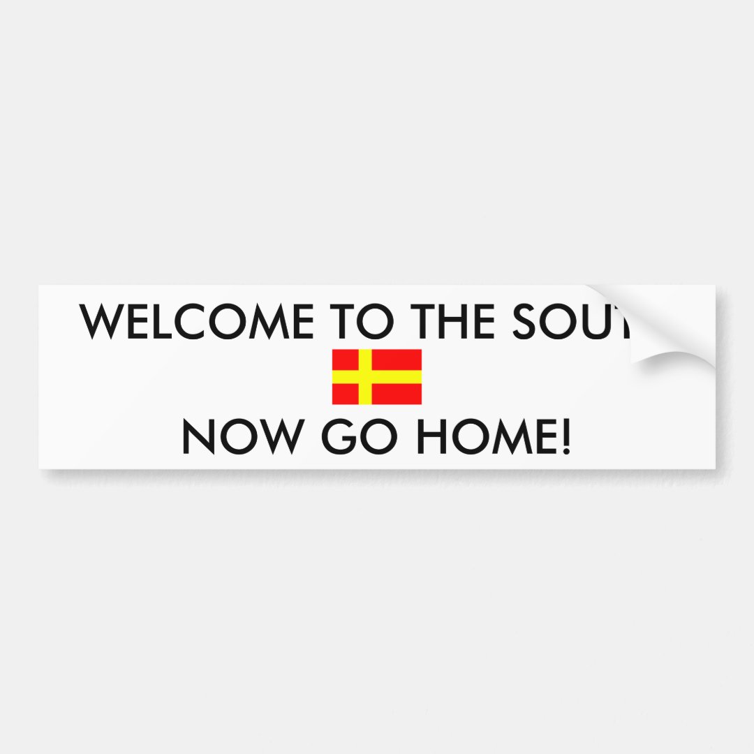 WELCOME TO THE SOUTH NOW GO HOME! BUMPER STICKER | Zazzle