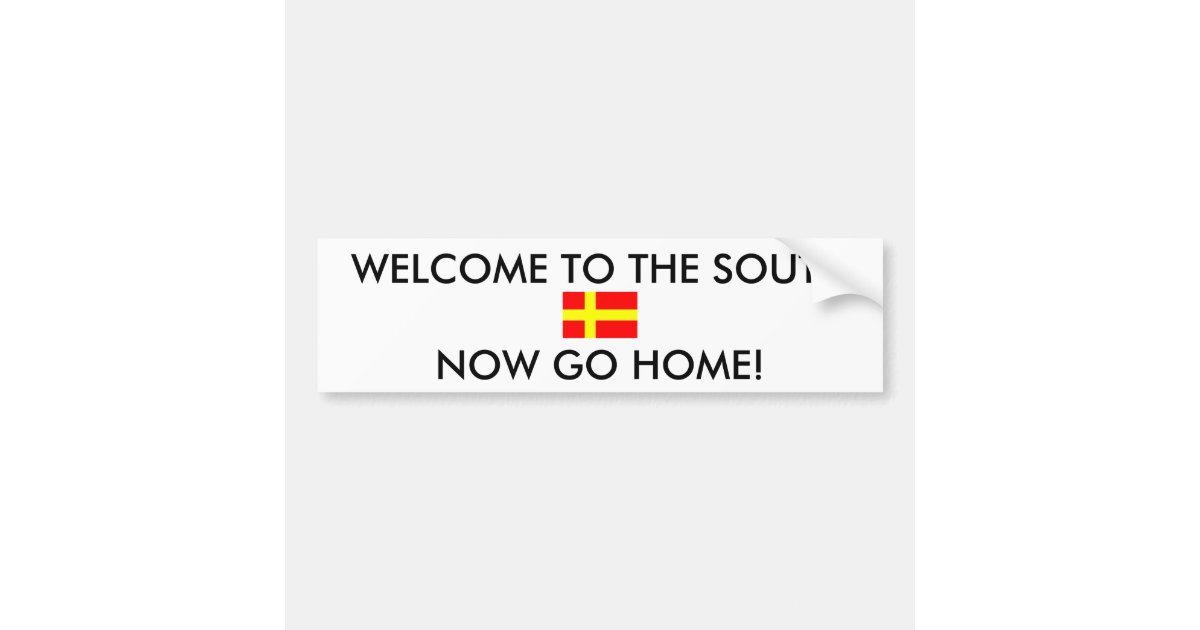 WELCOME TO THE SOUTH NOW GO HOME! BUMPER STICKER | Zazzle