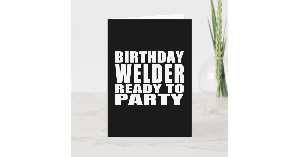 Welders : Birthday Welder Ready to Party Card | Zazzle