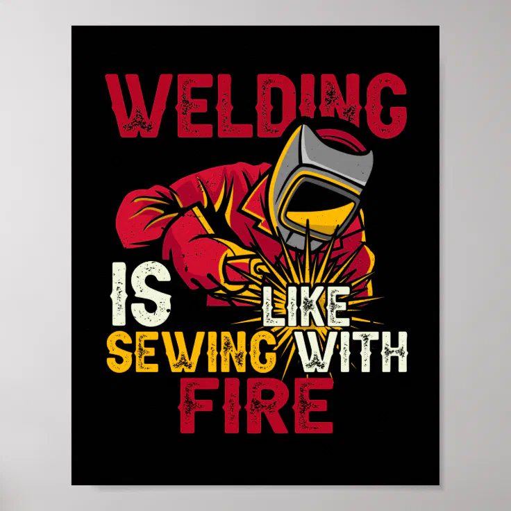 Welding is like sewing with fire poster | Zazzle
