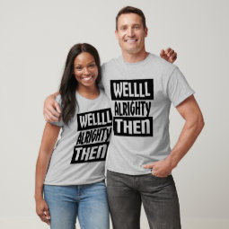 Well Alrighty Then T-Shirt | Zazzle