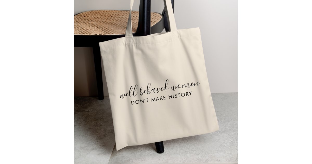 Well Behaved Women Dont Make History Quote Tote Bag Zazzle