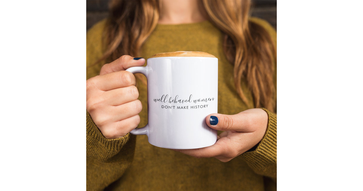 Well Behaved Women Dont Make History Quote Two Tone Coffee Mug Zazzle