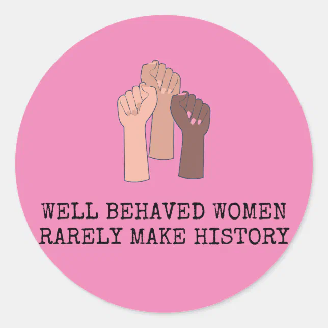 Well Behaved Women Rarely Make History Classic Round Sticker | Zazzle