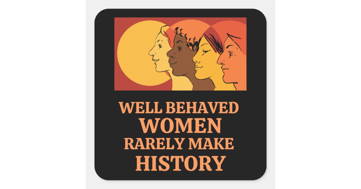 Well Behaved Women Rarely Make History Square Sticker | Zazzle