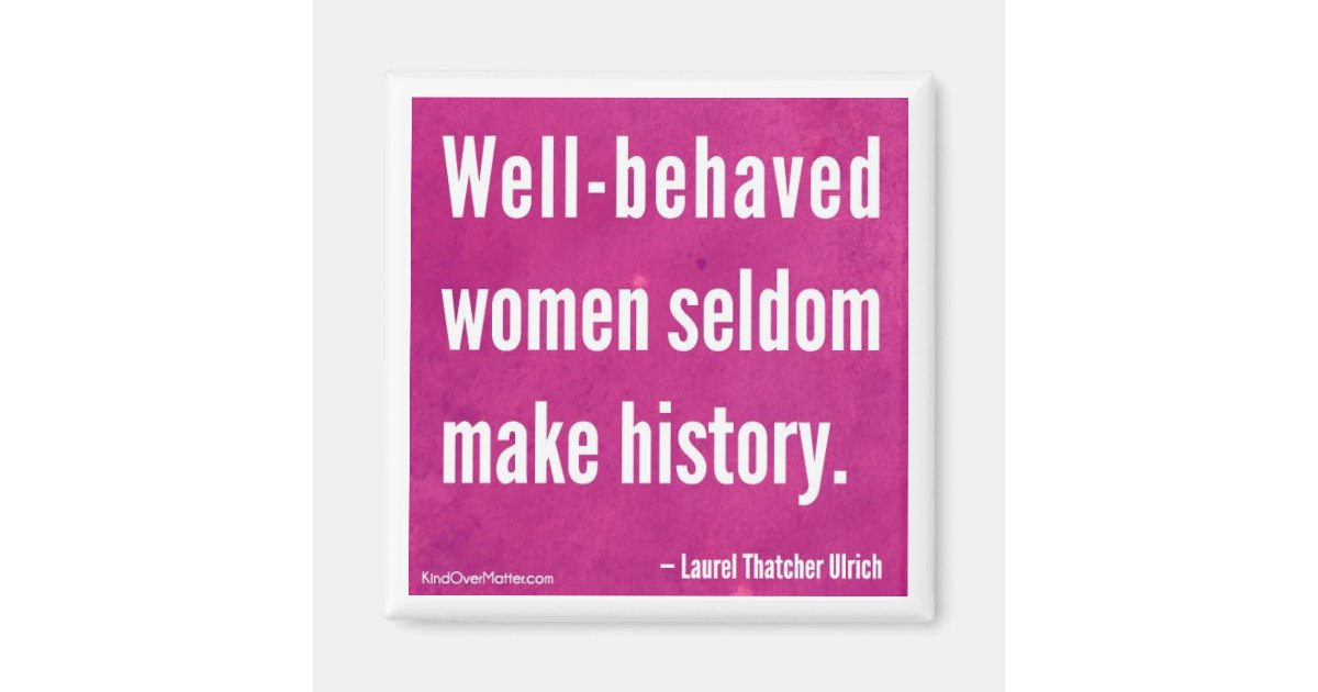 Well-behaved women seldom make history magnet | Zazzle
