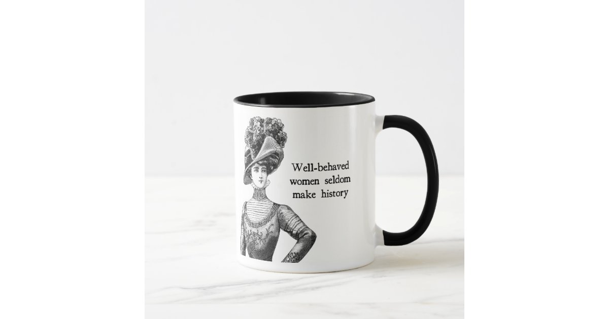 { Well Behaved Women } Seldom Make History Mug Zazzle