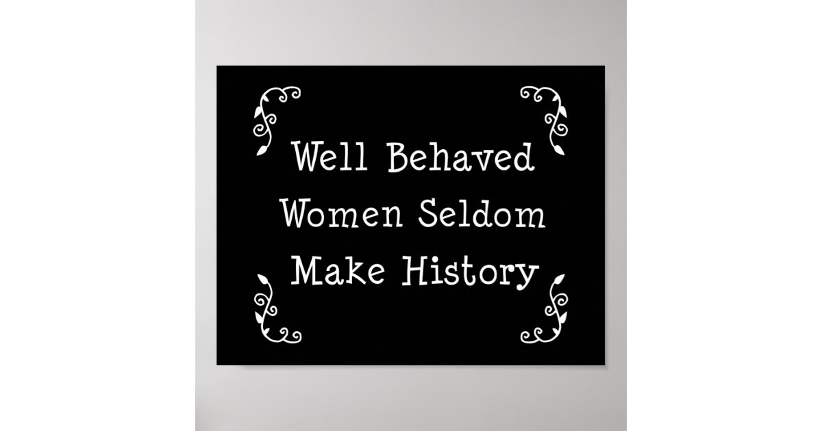 Well Behaved Women Seldom Make History Poster | Zazzle