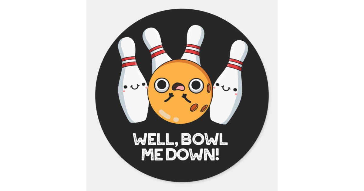 Well Bowl Me Down Funny Bowling Pun Dark BG Classic Round Sticker | Zazzle