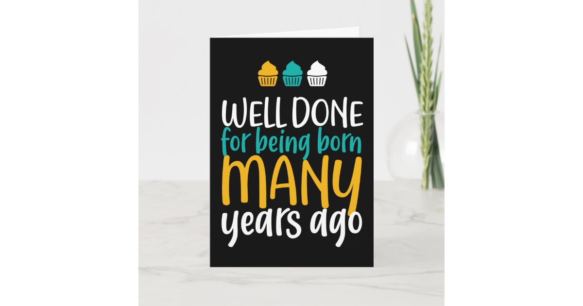 Well Done For Being Born Funny Birthday Card | Zazzle