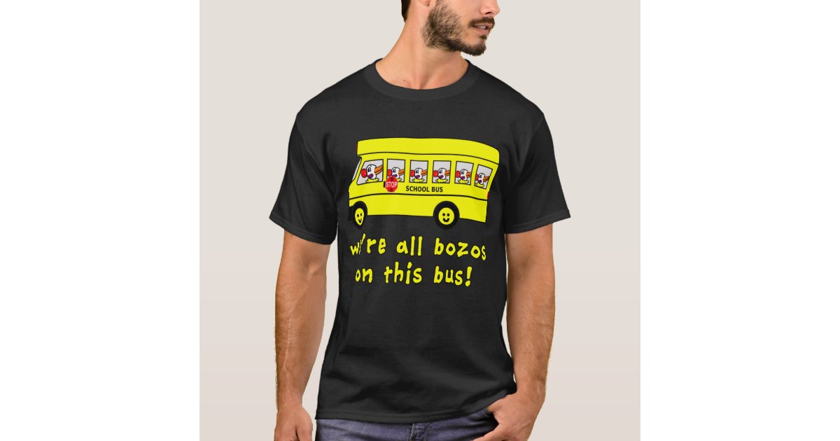 We're All Bozos on This Bus Tshirts | Zazzle