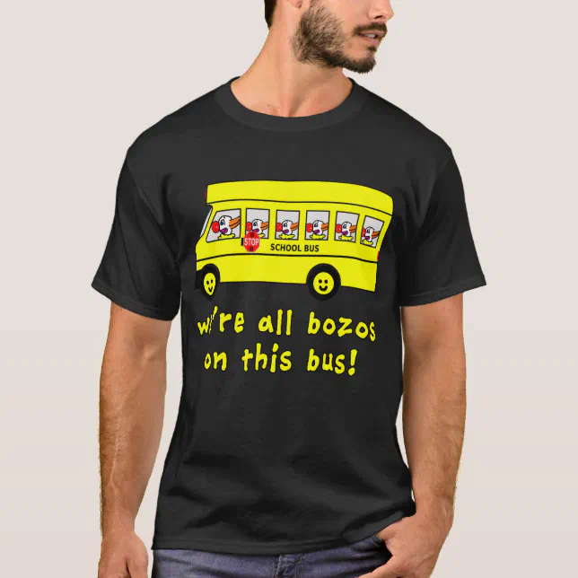 We're All Bozos on This Bus Tshirts | Zazzle
