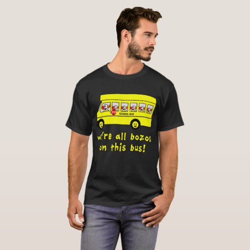 We're All Bozos on This Bus Tshirts | Zazzle