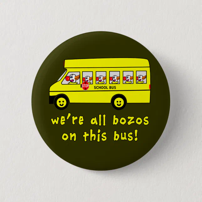 We're All Bozos on This Bus Tshirts Pinback Button | Zazzle