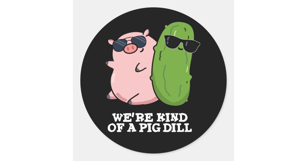 We're Kind Of A Pig Dill Funny Pun Dark BG Classic Round Sticker | Zazzle