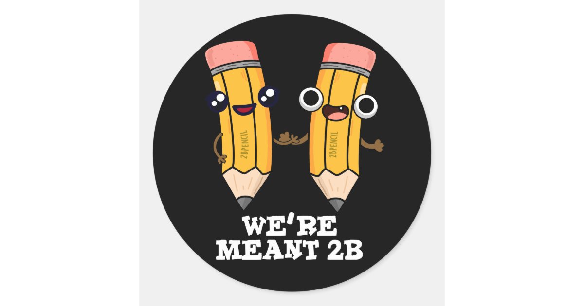 We're Meant 2B Funny Pencil Pun Dark BG Classic Round Sticker | Zazzle