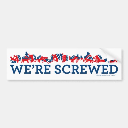 We're Screwed Bumper Sticker | Zazzle.com