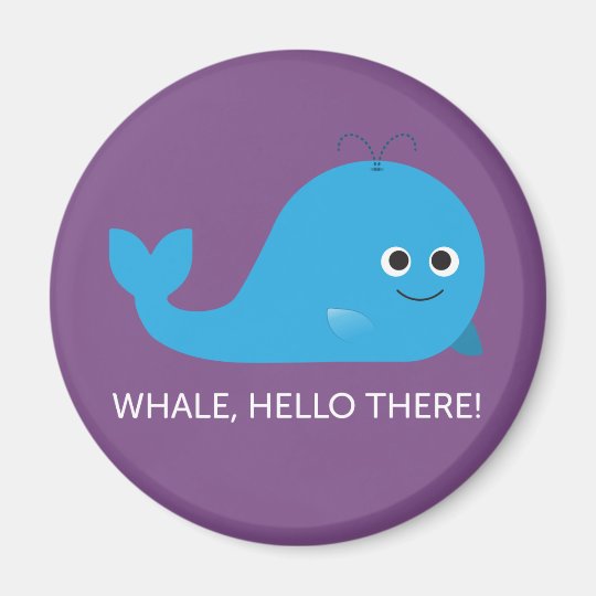 Whale, Hello There! Magnet | Zazzle.com