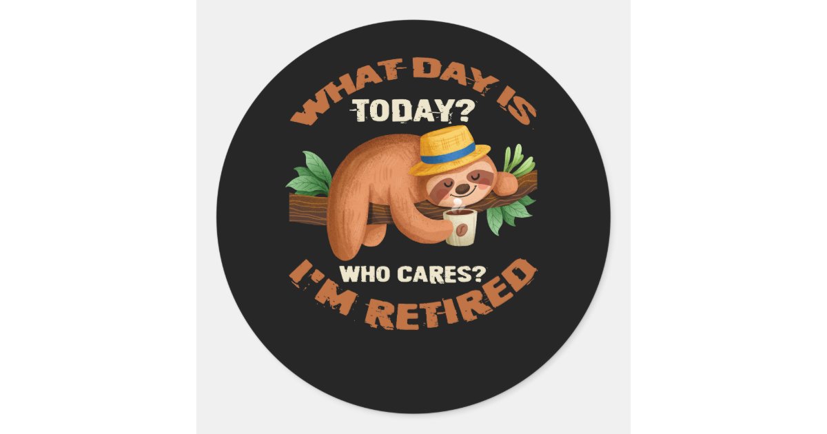 What Day Is Today Who Cares I'm Retired Funny Reti Classic Round ...
