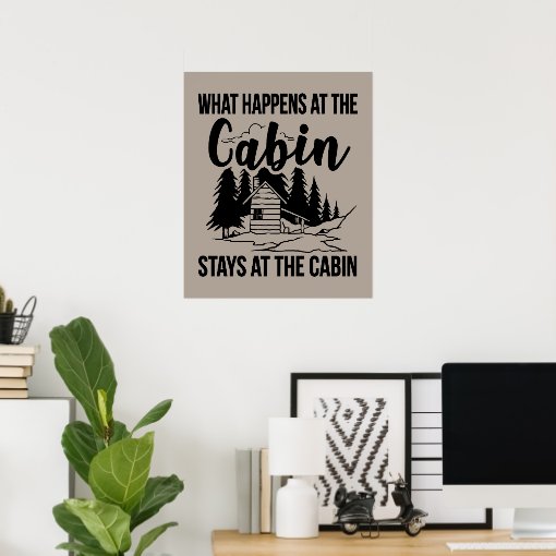 What happens at the Cabin stays at the Cabin Poster | Zazzle