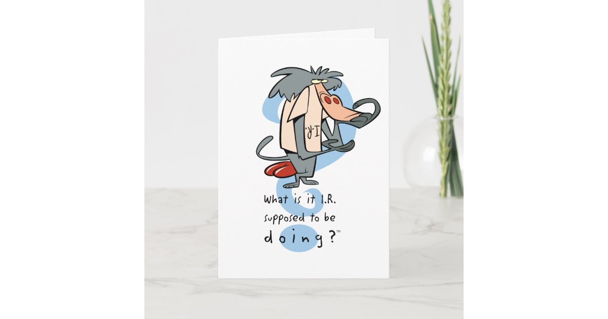 What is it I.R. Supposed To Be Doing?™ Card | Zazzle