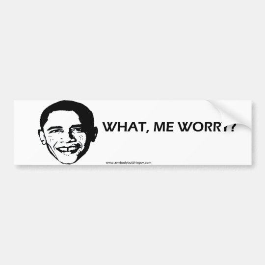 What, Me Worry?- Bumper Sticker | Zazzle.com