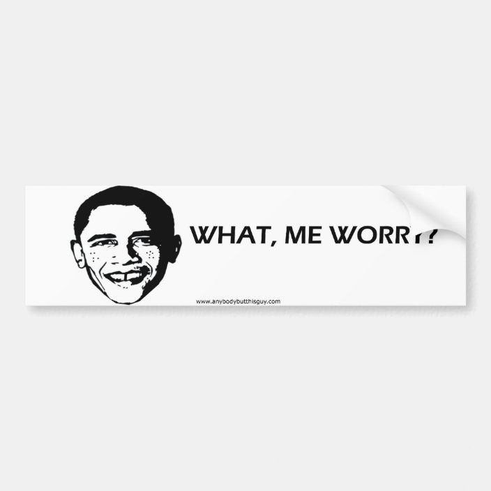 What, Me Worry?- Bumper Sticker | Zazzle.com