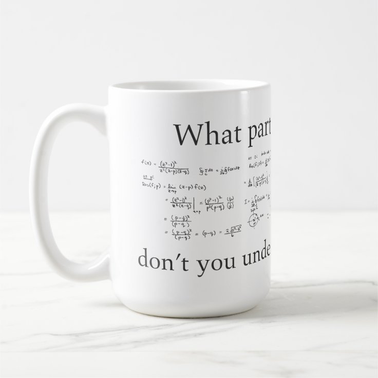 What Part Don't You Understand? Funny Nerd Math Coffee Mug | Zazzle