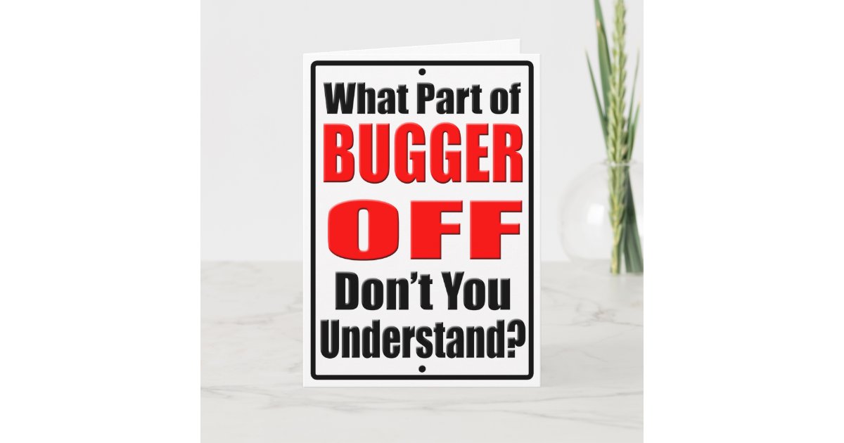 What Part of Bugger Off Card | Zazzle
