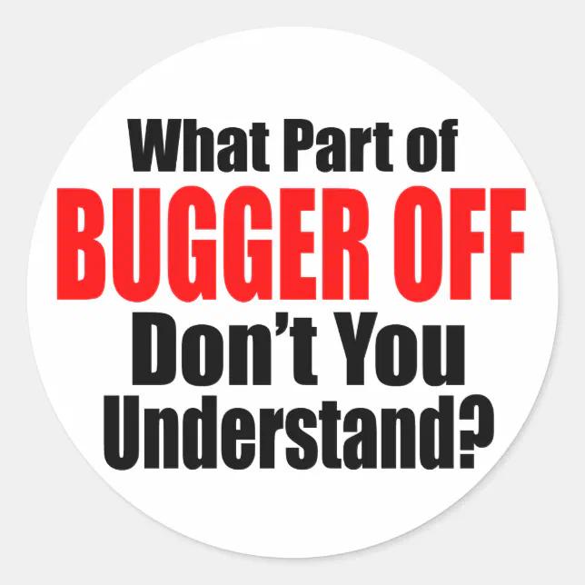 What Part of Bugger Off Classic Round Sticker | Zazzle
