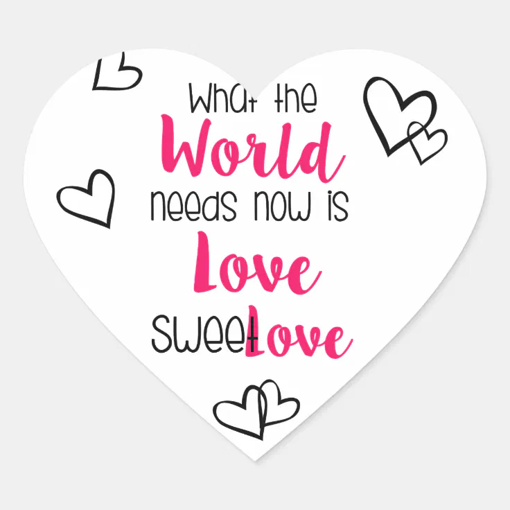 What The World Needs Now Is Love Sweet Love Design Heart Sticker | Zazzle