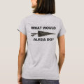 What would Alexia do? T-Shirt | Zazzle