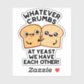 Whatever Crumbs We Have Each Other Bread Pun Sticker | Zazzle