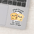 Whatever Crumbs We Have Each Other Bread Pun Sticker | Zazzle