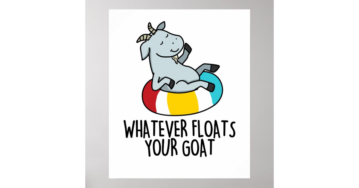 Whatever Floats Your Goat Funny Animal Pun Poster | Zazzle