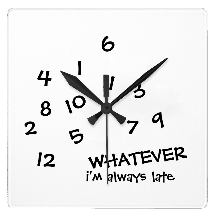 WHATEVER i'm always late wall clock | Zazzle