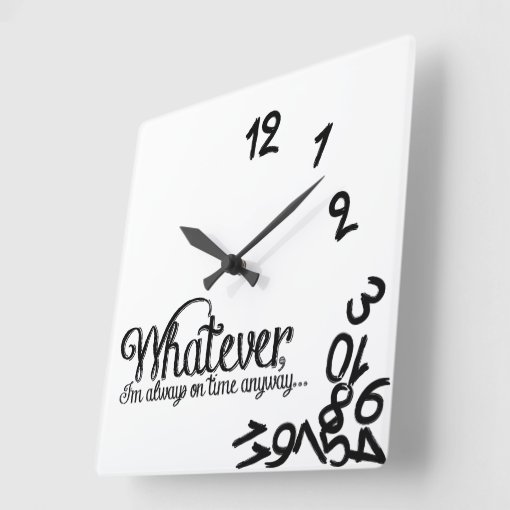 Whatever, I'm always on time anyway... Square Wall Clock | Zazzle