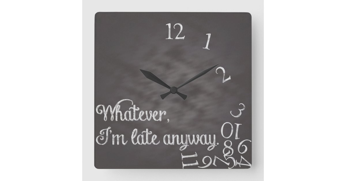 Whatever, I'm late anyway Clock | Zazzle