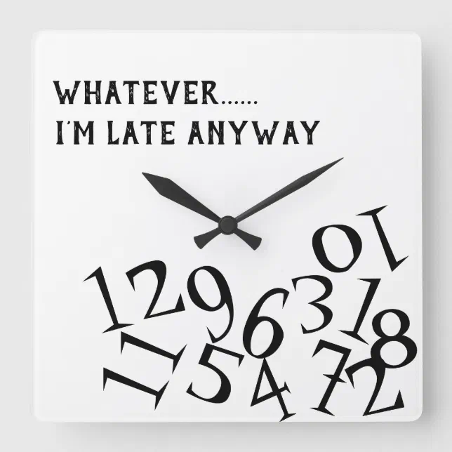 Whatever, I'm Late Anyway clock | Zazzle