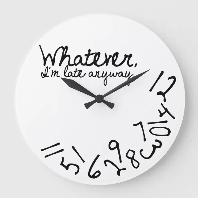 Whatever, I'm Late Anyway Large Clock | Zazzle