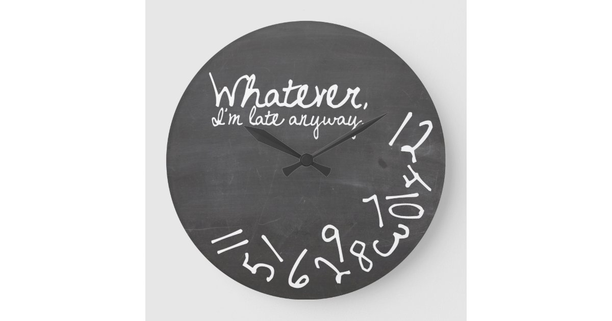 Whatever, I'm Late Anyway Large Clock | Zazzle